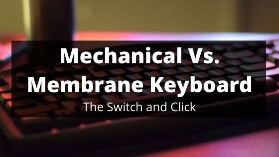 Mechanical Keyboards Vs. Membrane Keyboards: Making the Switch - Switch ...